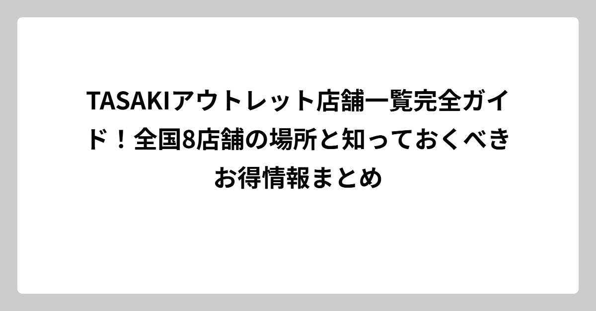 TASAKIアウトレット店舗一覧完全ガイド！全国8店舗の場所と知っておくべきお得情報まとめ｜HAUTE-LINEUP(オートラインナップ ...