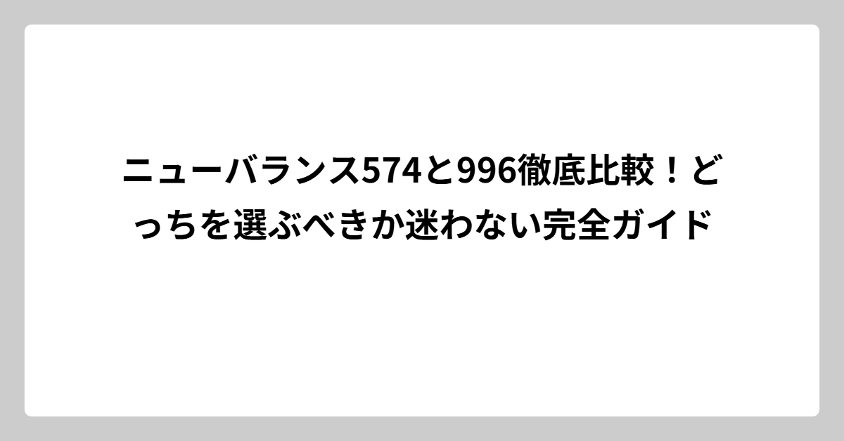 ニューバランス574と996徹底比較！どっちを選ぶべきか迷わない完全ガイド｜HAUTE-LINEUP(オートラインナップ)：エルメス・ヴィトン・ハイブランド